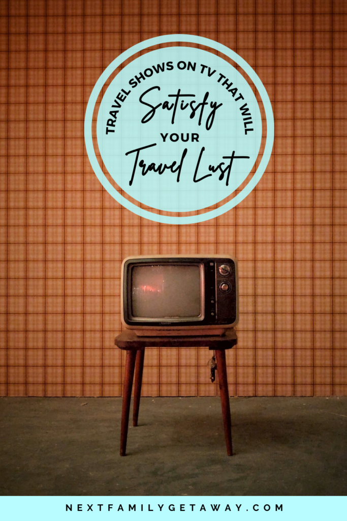 Travel Shows on TV to Satisfy Your Travel Lust - Next Family Getaway